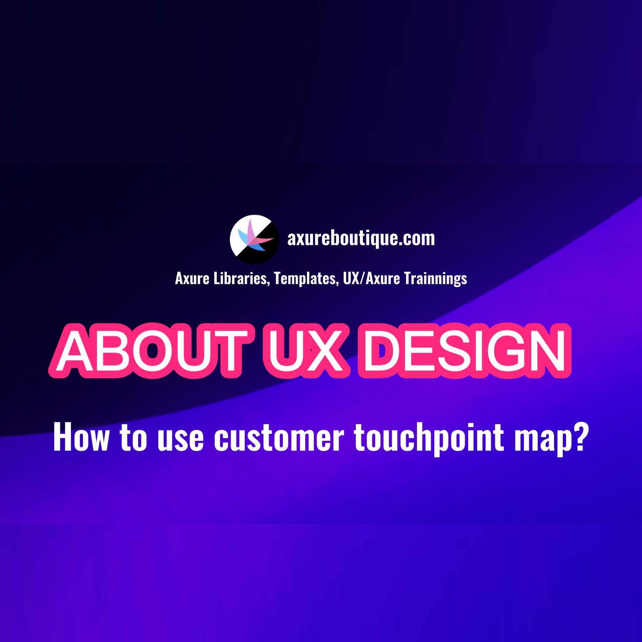 About UX Design: How to use customer touchpoint map?? – AxureBoutique
