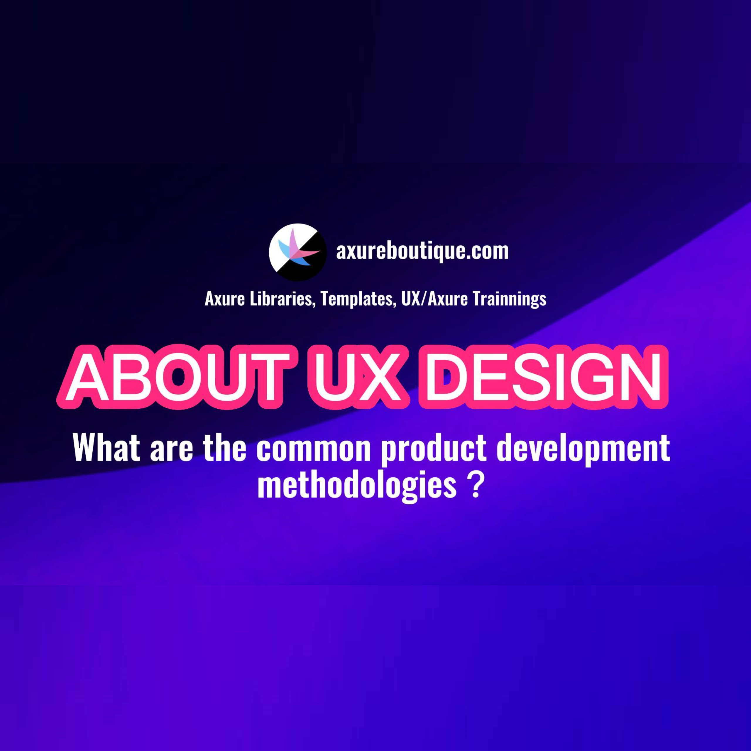 About UX Design: What are the common product development methodologies ...