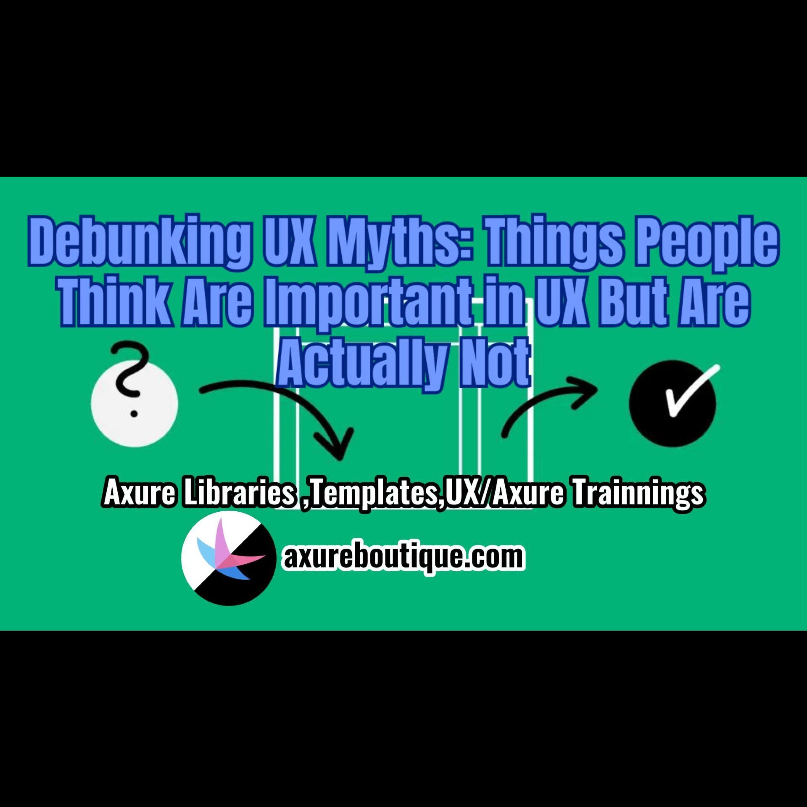 Debunking UX Myths: Things People Think Are Important in UX But Are Ac ...