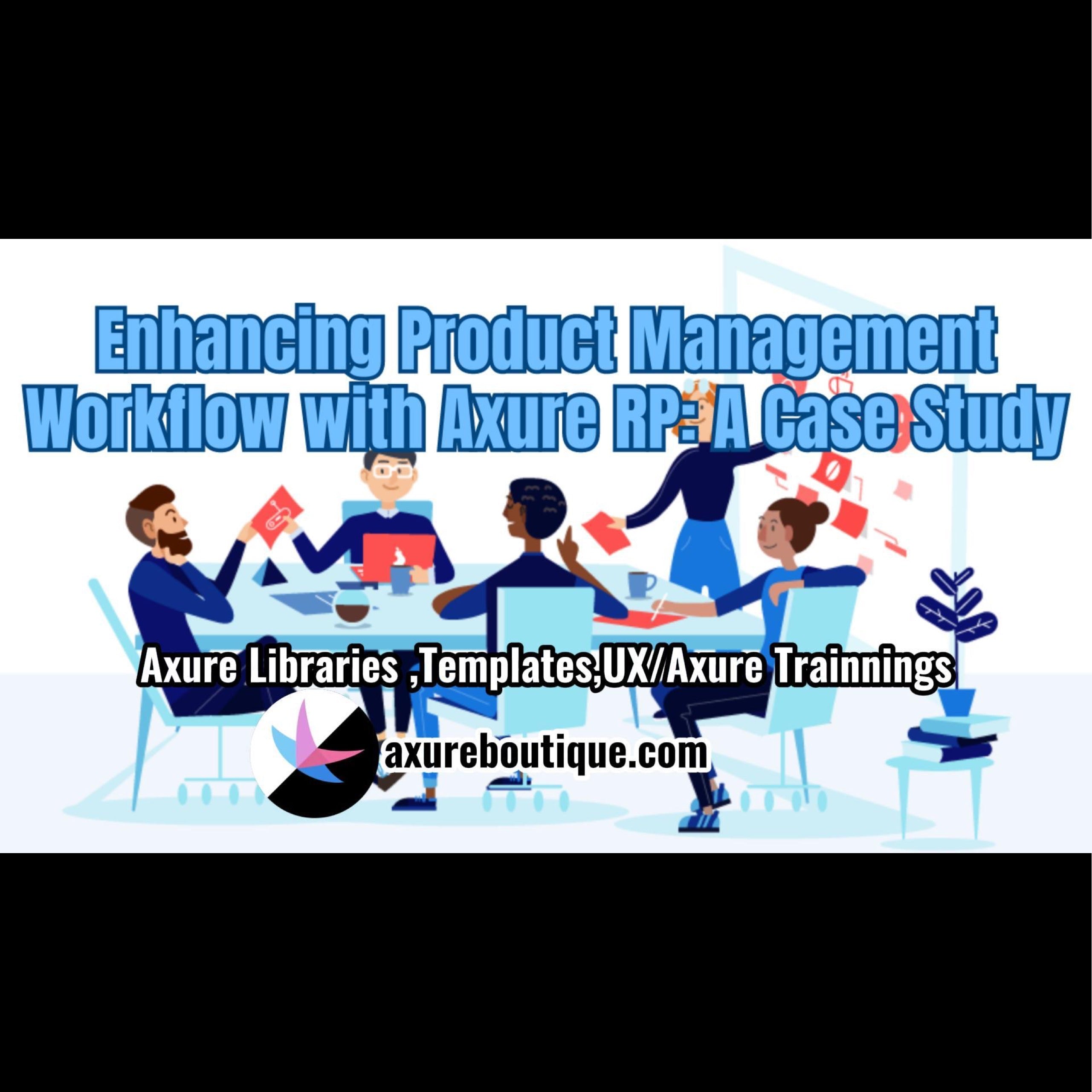 Enhancing Product Management Workflow with Axure RP: A Case Study ...