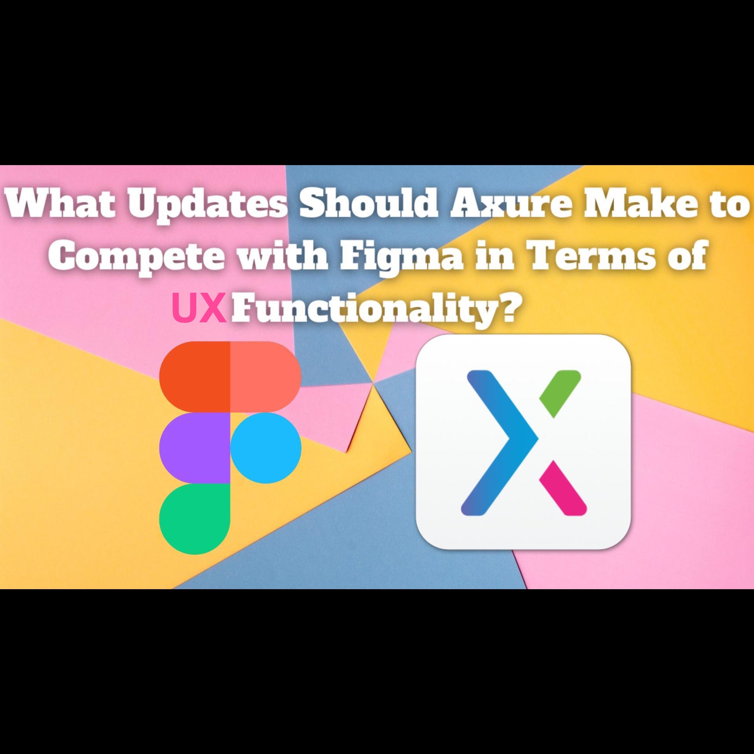 What Updates Should Axure Make to Compete with Figma in Terms of UX Fu ...