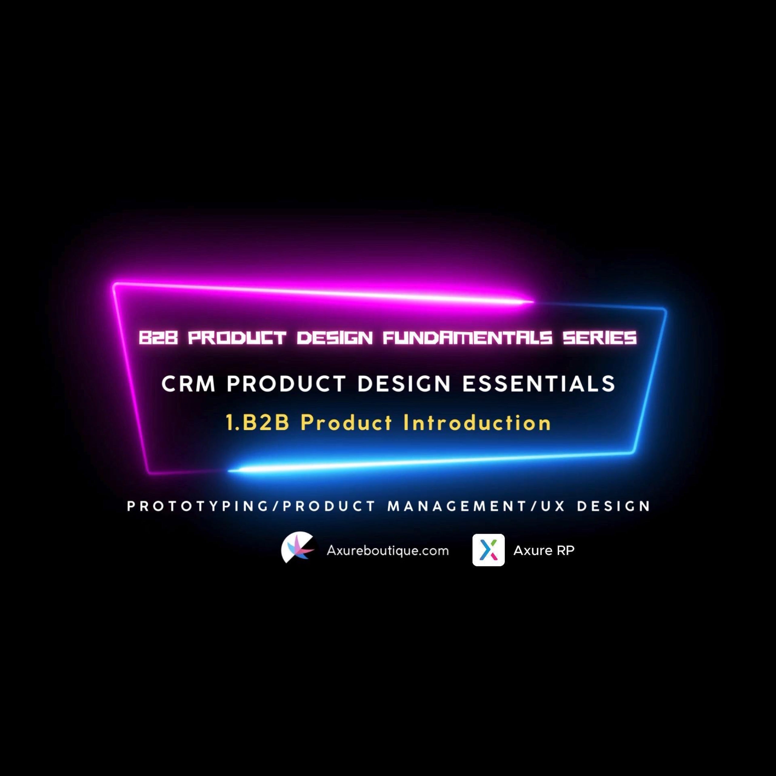 CRM Product Essentials | Prototyping & Product Management & UX:1.B2B P ...